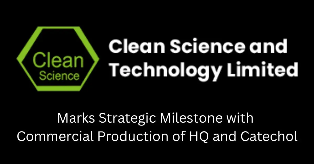 Clean Science & Tech Starts Commercial Production of HQ and Catechol